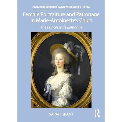 预订 Female Portraiture and Patronage in Marie Antoinette’s Court: The Princesse de Lamballe 玛丽·安托瓦内特宫廷中的女