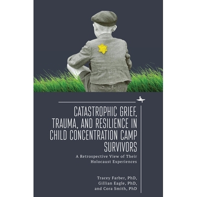 预订 Catastrophic Grief, Trauma, and Resilience in Child Concentration Camp Survivors 儿童集中营幸存者的灾难性悲伤、创伤