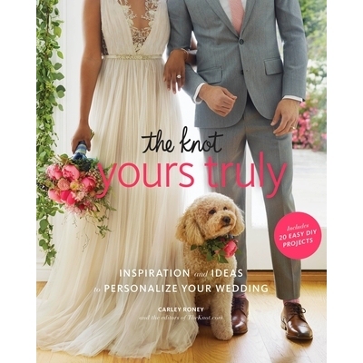 预订 The Knot Yours Truly: Inspiration and Ideas to Personalize Your Wedding: 9781101906477