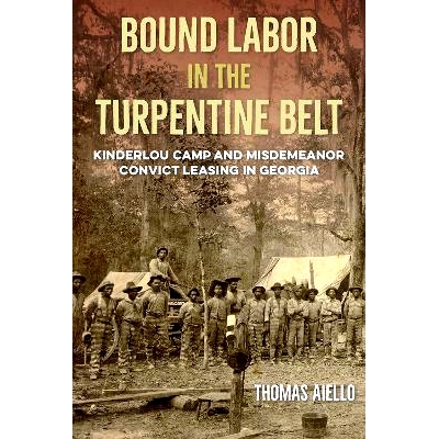 预订 Bound Labor in the Turpentine Belt: Kinderlou Camp and Misdemeanor Convict Leasing in Georgia: 9780813080826