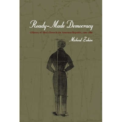 预订 Ready-Made Democracy: A History of Men’s Dress in the American Republic, 1760-1860 现成的民主：从美国男子服饰中看