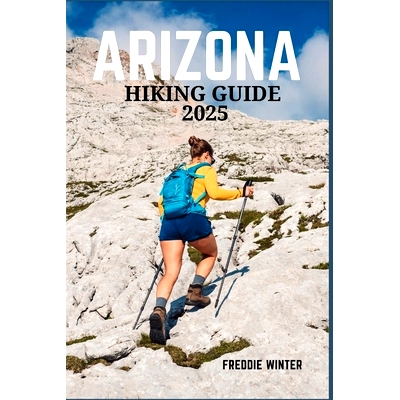 预订 Arizona Hiking Guide 2025: Exploring the Grand Canyon State’s Majestic Trails, Stunning Landscapes, and Unique Out