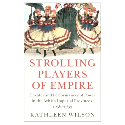 预订 Strolling Players of Empire: Theater and Performances of Power in the British Imperial Provinces, 1656–1833 漫步帝