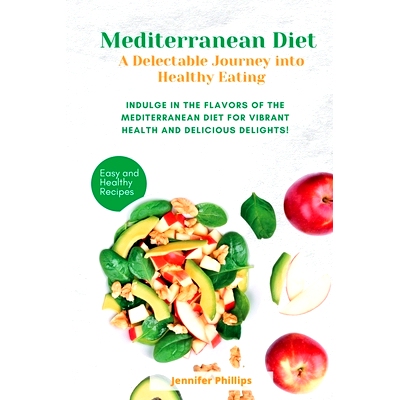 预订 Mediterranean Diet A Delectable Journey into Healthy Eating: Indulge in the Flavors of the Mediterranean Diet for V