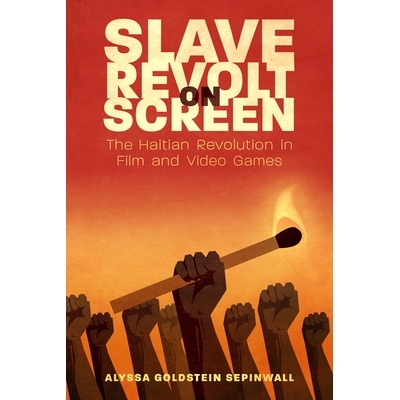 预订 Slave Revolt on Screen: The Haitian Revolution in Film and Video Games 屏幕上的奴隶起义：电影和视频游戏中的海地*: 9
