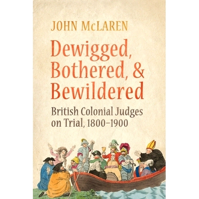 预订 Dewigged, Bothered, and Bewildered: British Colonial Judges on Trial, 1800-1900 不带假发的、困扰与困惑的：英国殖民
