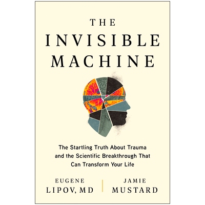预订 The Invisible Machine: The Startling Truth about Trauma and the Scientific Breakthrough That Can Transform Your Lif