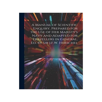 [预订]A Manual of Scientific Enquiry, Prepared for the Use of Her Majesty’s Navy and Adapted for Travell 9781021210104