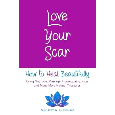 预订 Love Your Scar: How to Heal Beautifully Using Nutrition, Massage, Homeopathy, Yoga and Many More Natural Therapies: