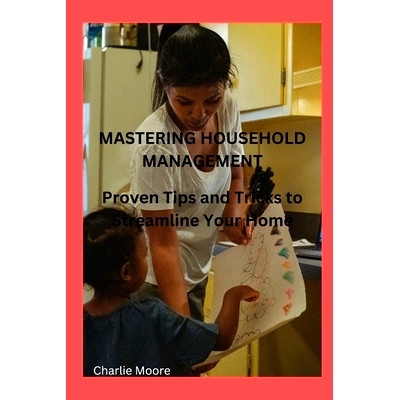 预订 Mastering Household Management: Proven Tips and Tricks to Streamline Your Home: 9798376291993
