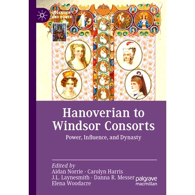 预订 Hanoverian to Windsor Consorts: Power, Influence, and Dynasty 从汉诺威*朝到温莎*朝：权力、影响力与*朝: 978303112