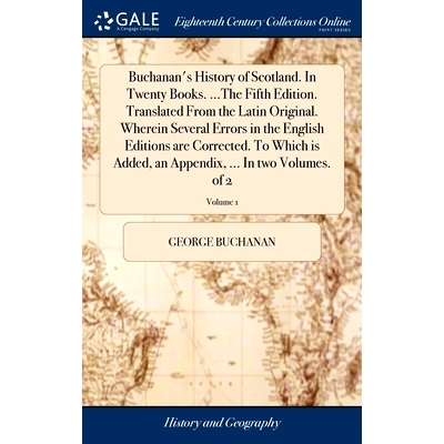 预订 Buchanan’s History of Scotland. In Twenty Books. ...The Fifth Edition. Translated From the Latin Original. Wherein