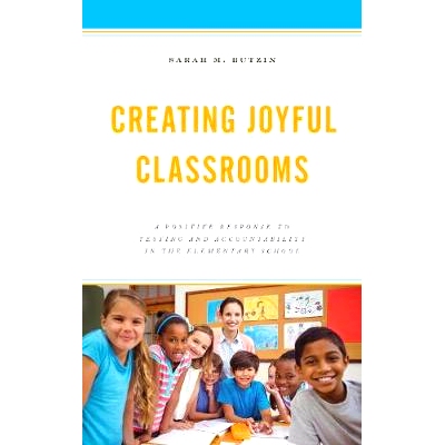 预订 Creating Joyful Classrooms: A Positive Response to Testing and Accountability in the Elementary School 创造快乐的课
