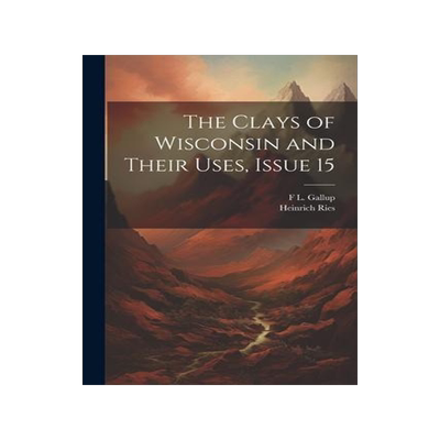 [预订]The Clays of Wisconsin and Their Uses, Issue 15 9781021682871