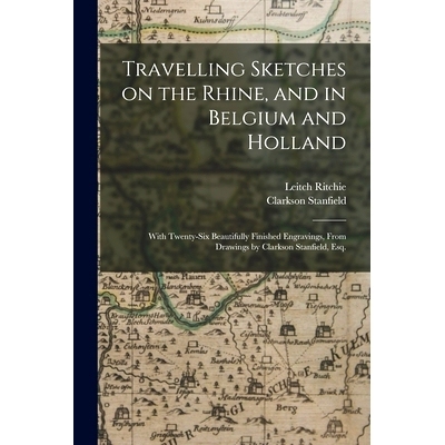 预订 Travelling Sketches on the Rhine, and in Belgium and Holland: With Twenty-six Beautifully Finished Engravings, From