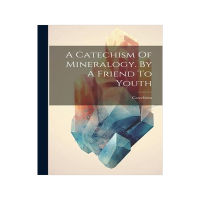[预订]A Catechism Of Mineralogy. By A Friend To Youth 9781020989117