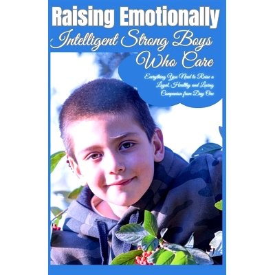 预订 Raising Emotionally Intelligent Strong Boys Who Care: How to nurture Empathy, emotional literacy and social skills