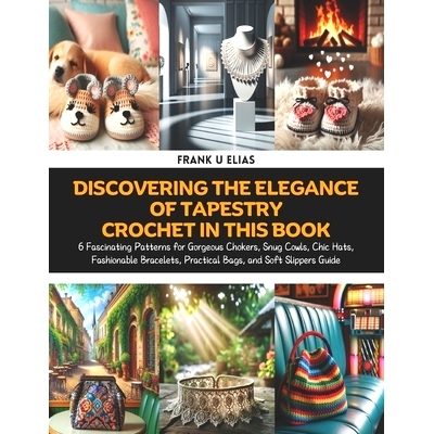预订 Discovering the Elegance of Tapestry Crochet in this Book: 6 Fascinating Patterns for Gorgeous Chokers, Snug Cowls,