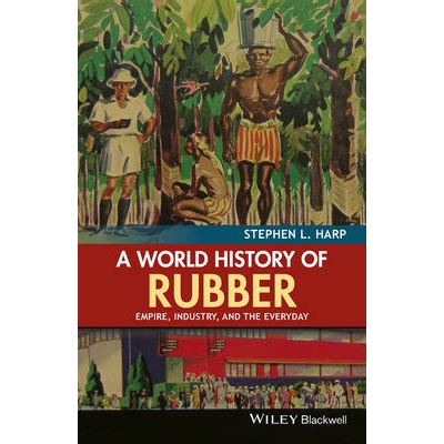 预订 A World History Of Rubber: Empire, Industry, And The Everyday 橡胶世界史：帝国、行业与日常生活（精装）: 97811189342
