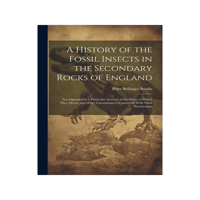 [预订]A History of the Fossil Insects in the Secondary Rocks of England: Accompanied by a Particular Accou 9781021641922