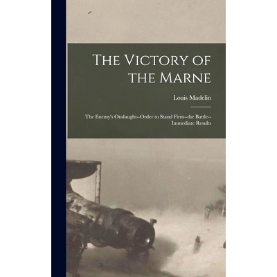 预订 The Victory of the Marne; the Enemy’s Onslaught--order to Stand Firm--the Battle--immediate Results: 9781018993706