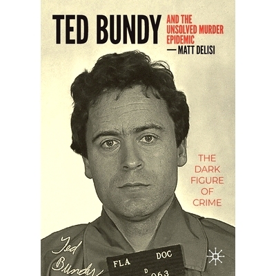 预订 Ted Bundy and The Unsolved Murder Epidemic: The Dark Figure of Crime 泰德·邦迪与未侦破的谋杀案：犯罪的黑影: 978303