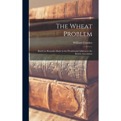预订 The Wheat Problem: Based on Remarks Made in the Presidential Address to the British Association 9781018257099