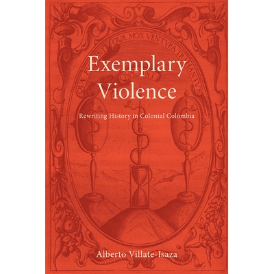 预订 Exemplary Violence: Rewriting History in Colonial Colombia 暴力范例：哥伦比亚殖民地的改写历史: 9781684482627