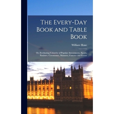 预订 The Every-Day Book and Table Book: Or, Everlasting Calandar of Popular Amusements, Sports, Pastimes, Ceremonies, Ma