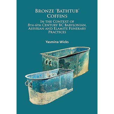 预订 Bronze ‘Bathtub’ Coffins In the Context of 8th-6th Century BC Babylonian, Assyrian and Elamite Funerary Practices