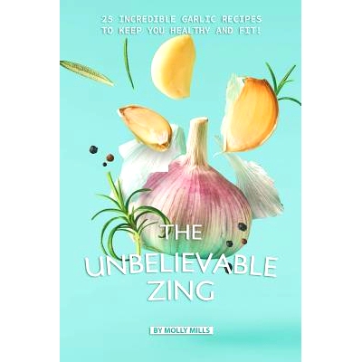 预订 The Unbelievable Zing: 25 Incredible Garlic Recipes to Keep You Healthy and Fit!: 9781072300687