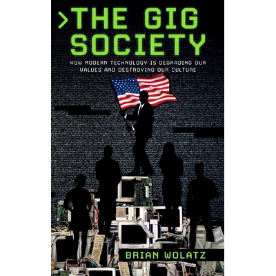 预订 The Gig Society: How Modern Technology is Degrading Our Values and Destroying Our Culture: 9781734242089