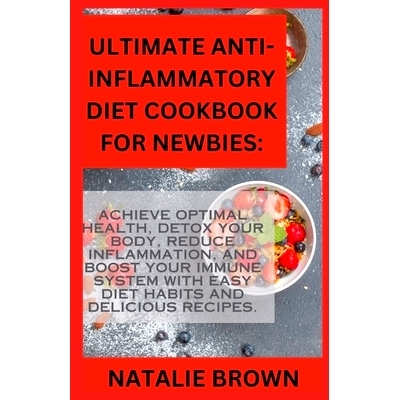 预订 Ultimate Anti-Inflammatory Diet Cookbook For Newbies: Achieve Optimal Health, Detox Your Body, Reduce Inflammation,