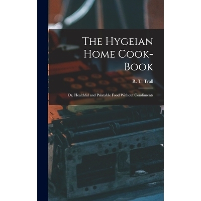 预订 The Hygeian Home Cook-book; or, Healthful and Palatable Food Without Condiments: 9781015853683