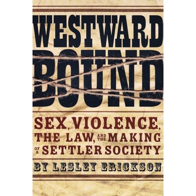 预订 Westward Bound: Sex, Violence, the Law, and the Making of a Settler Society: 9780774818582
