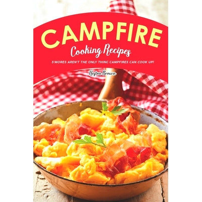 预订 Campfire Cooking Recipes: S’mores Aren’t the Only Thing Campfires Can Cook Up!: 9781696843775