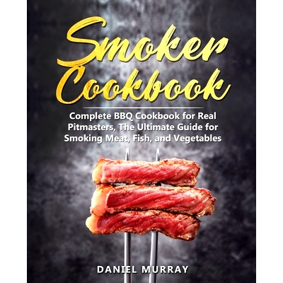 预订 Smoker Cookbook: Complete BBQ Cookbook for Real Pitmasters, The Ultimate Guide for Smoking Meat, Fish, and Vegetabl