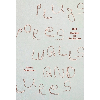 预订 Doris Boerman: Plugs, Pores, Walls & Lures: Self-Design as Sculpture 多丽丝·波尔曼：插头、孔隙、墙壁和诱饵: 978908