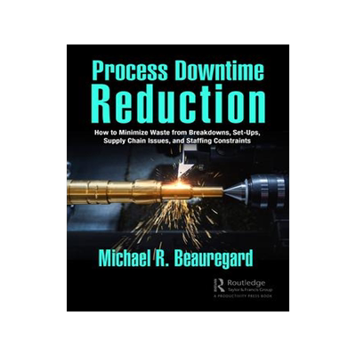 [预订]Process Downtime Reduction: How to Minimize Waste from Breakdowns, Set-Ups, Supply Chain Issues, and 9781032445489