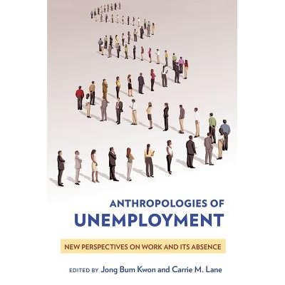 预订 Anthropologies of Unemployment: New Perspectives on Work and Its Absence 失业人类学:对工作及其缺失的新认识: 9781501