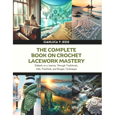 预订 The Complete Book on Crochet Lacework Mastery: Embark on a Journey Through Traditional, Irish, Freeform, and Bruges