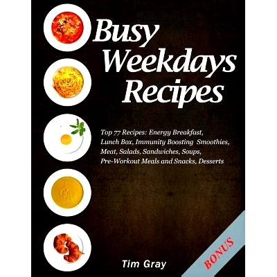 预订 Busy Weekdays Recipes: Top 77 Recipes: Energy Breakfast, Lunch Box, Immunity Boosting Smoothies, Meat, Salads, Sand