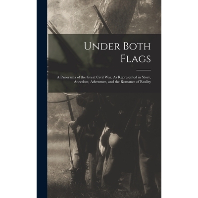 预订 Under Both Flags: A Panorama of the Great Civil War, As Represented in Story, Anecdote, Adventure, and the Romance