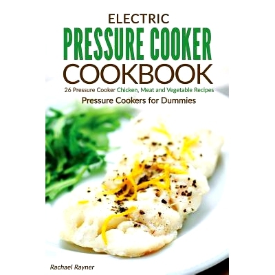 预订 Electric Pressure Cooker Cookbook: 26 Pressure Cooker Chicken, Meat and Vegetable Recipes - Pressure Cookers for Du
