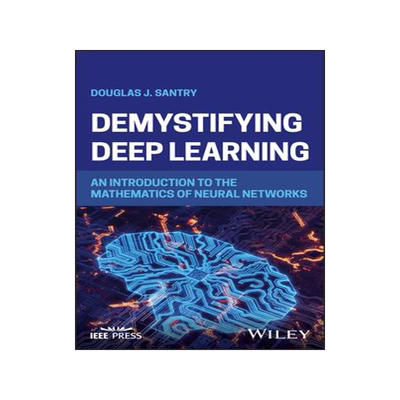 [预订]Demystifying Deep Learning: An Introduction to the Mathematics of Neural Networks 9781394205608