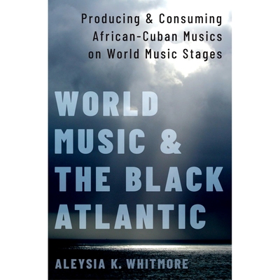 预订 World Music and the Black Atlantic: Producing and Consuming African-Cuban Musics on World Music Stages 世界音乐与黑