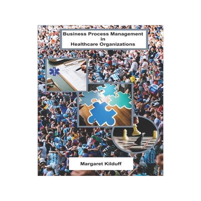 [预订]Business Process Management in Healthcare Organizations 9781733692847