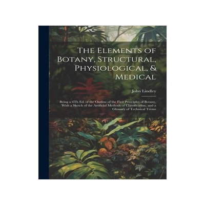 [预订]The Elements of Botany, Structural, Physiological, & Medical: Being a 6Th Ed. of the Outline of the  9781021892195
