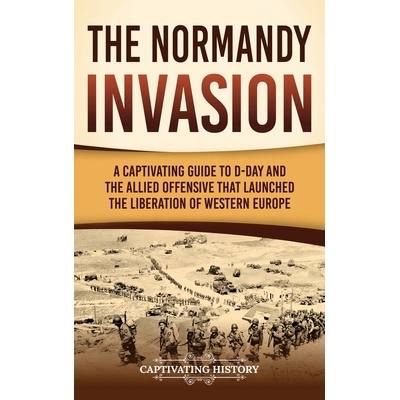 预订 The Normandy Invasion: A Captivating Guide to D-Day and the Allied Offensive That Launched the Liberation of Wester