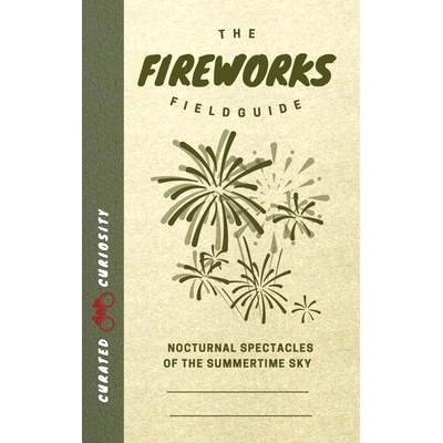 预订 The Fireworks Field Guide: Nocturnal Spectacles of the Summertime Sky 烟花现场指南：夏日夜空的奇观: 9781958212134